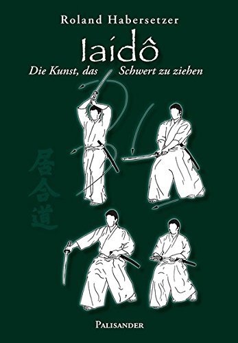Iaidô: Die Kunst, das Schwert zu ziehen by Roland Habersetzer | Goodreads
