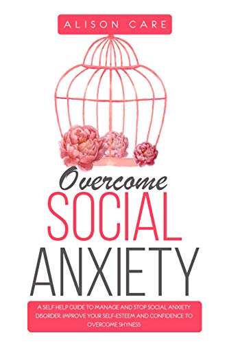Overcome Social Anxiety: A Self Help Guide to Manage and Stop Social ...