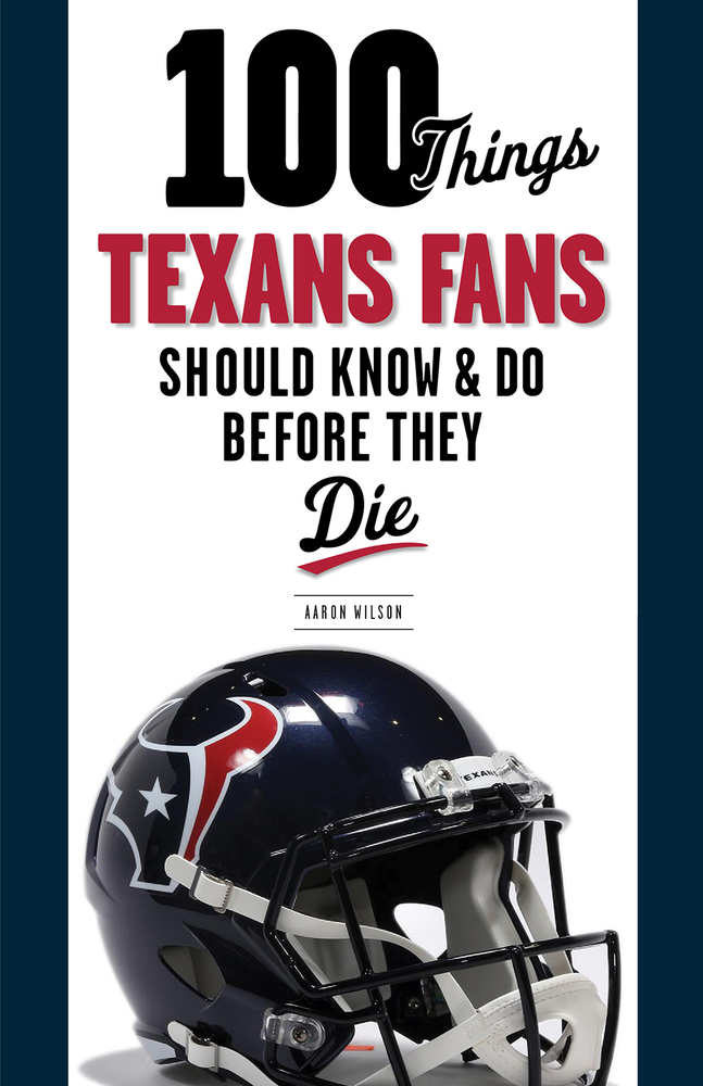 100 Things Texans Fans Should Know & Do Before They Die by Aaron Wilson ...