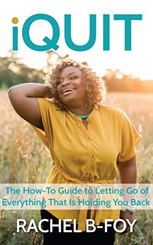 iQUIT: The How-To Guide to Letting Go of Everything That Is Holding You ...