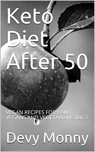 Keto Diet After 50 Vol. 2: Vegan Recipes for Raw Vegans and Vegetarians ...