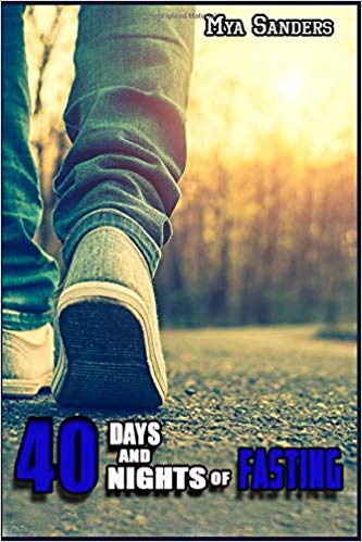 40 Days and 40 Nights of Fasting by Mya Sanders | Goodreads
