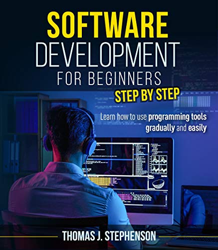 SOFTWARE DEVELOPMENT FOR BEGINNERS STEP BY STEP: Learn How To Use ...