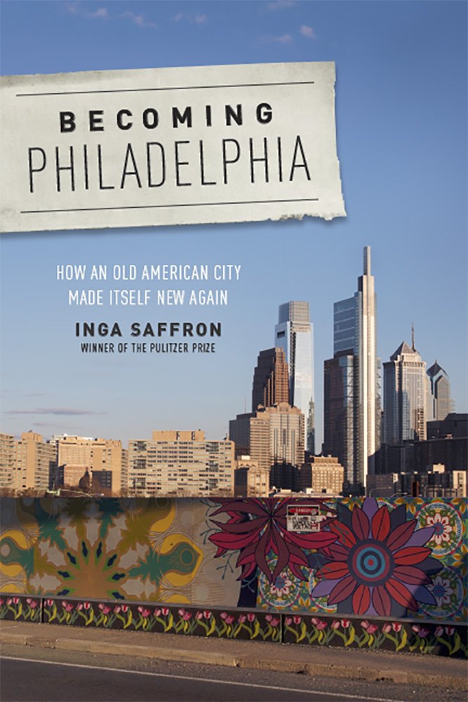 Becoming Philadelphia: How an Old American City Made Itself New Again ...