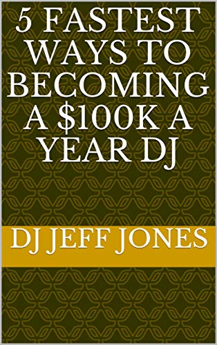 5 Fastest Ways to becoming a $100K a year DJ by DJ Jeff Jones | Goodreads