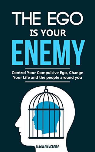 The ego is your enemy : Control Your Compulsive Ego, Change Your Life ...