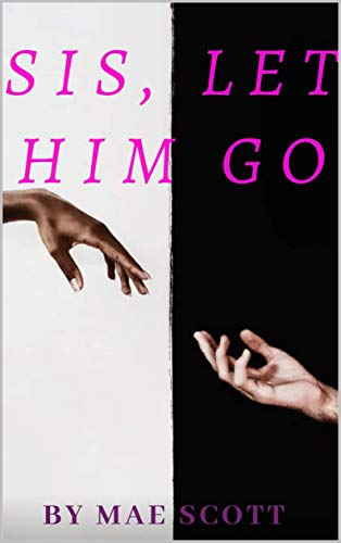"Sis, Let Him Go" by Mae Scott | Goodreads