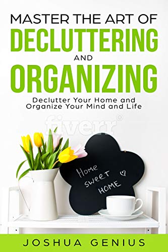 Master the Art of Decluttering and Organizing: Declutter Your Home and ...