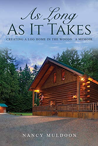 As Long As It Takes: Creating A Log Home in the Woods: A Memoir by ...