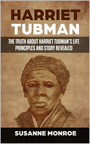 Harriet Tubman: The truth about Harriet Tubman’s life principles and ...