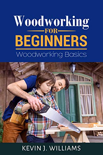 WOODWORKING FOR BEGINNERS: Woodworking basics by kevin J. Williams ...