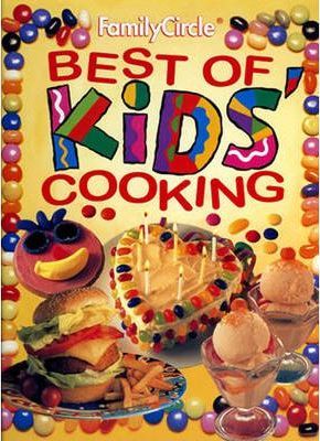 Family Circle Best of Kids' Cooking by Family Circle | Goodreads