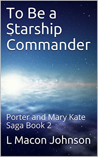 To Be a Starship Commander: Porter and Mary Kate Saga Book 2 by L ...