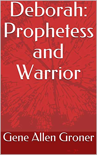 Deborah: Prophetess and Warrior by Gene Allen Groner | Goodreads