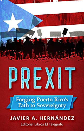 PREXIT: Forging Puerto Rico’s Path to Sovereignty by Javier A ...