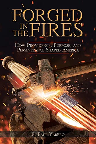 Forged in the Fires: How Providence, Purpose, and Perseverance Shaped ...