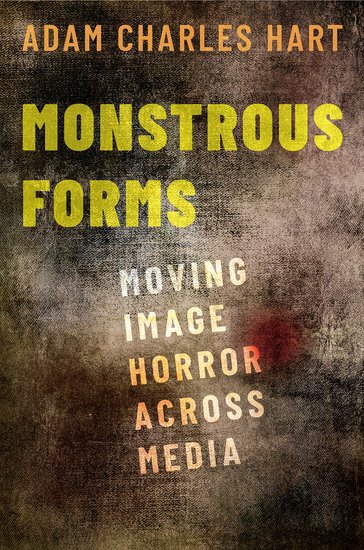 Monstrous Forms: Moving Image Horror Across Media by Adam C. Hart ...