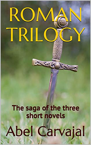 ROMAN TRILOGY: The saga of the three short novels by Abel Carvajal ...