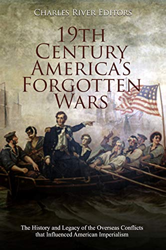 19th Century America’s Forgotten Wars: The History and Legacy of the ...