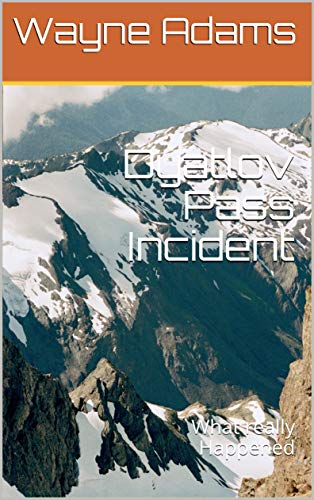 Dyatlov Pass Incident: What really Happened by Wayne Adams | Goodreads