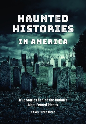 Haunted Histories in America: True Stories behind the Nation's Most ...