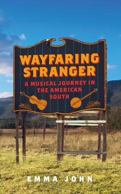 Wayfaring Stranger: A Musical Journey in the American South by Emma ...