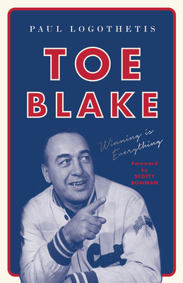 Toe Blake: Winning Is Everything by Paul Logothetis | Goodreads