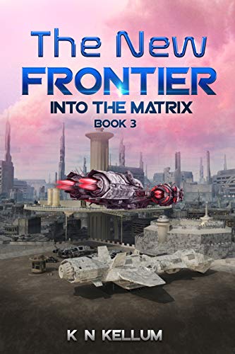 The New Frontier: Into the Matrix Book 3 by K.N. Kellum | Goodreads