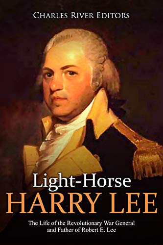 Light-Horse Harry Lee: The Life of the Revolutionary War General and ...
