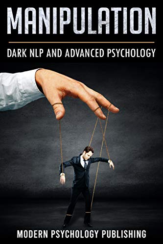 Manipulation: Dark NLP and Advanced Psychology by Modern Psychology ...