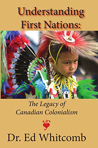 Understanding First Nations: The Legacy of Canadian Colonialism by Ed ...