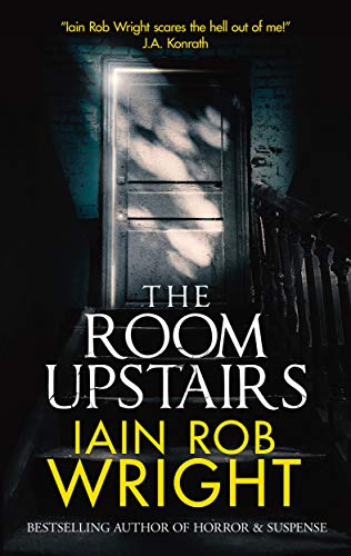 The Room Upstairs: A Supernatural Horror Novel by Iain Rob Wright | Goodreads