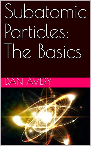 Subatomic Particles: The Basics by Dan Avery | Goodreads