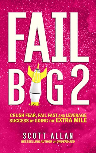 Fail Big 2: Crush Fear, Fail Fast and Leverage Success by Going the ...