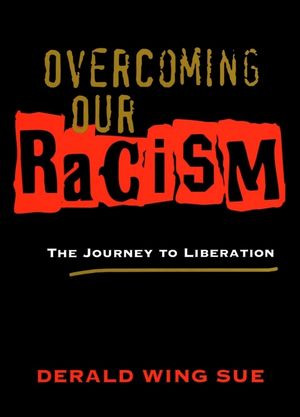 Overcoming Our Racism: The Journey to Liberation by Derald Wing Sue ...