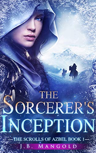 The Sorcerer's Inception (Scrolls of Azbel, #1) by J.B. Mangold | Goodreads