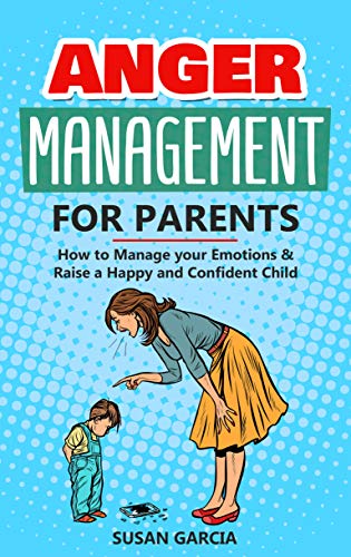 Anger Management for Parents: How to Manage your Emotions & Raise a ...