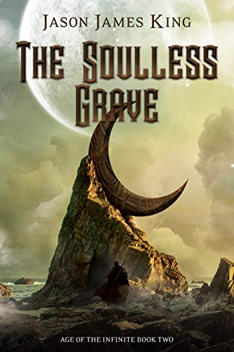 The Soulless Grave (Age of the Infinite Book 2) by Jason James King ...