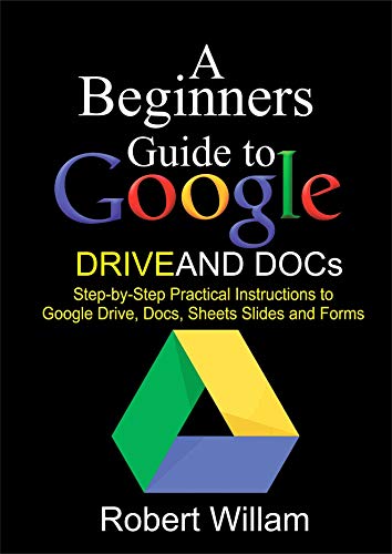 A Beginners Guide to Google Drive And Docs: Step-by-step Practical ...