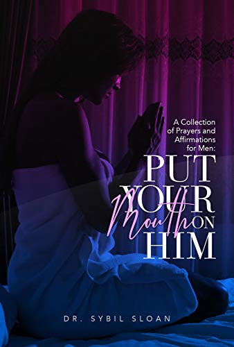 Put Your Mouth on Him: A Collection of Prayers and Affirmations for Men ...