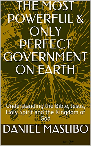 THE MOST POWERFUL & ONLY PERFECT GOVERNMENT ON EARTH: Understanding the ...