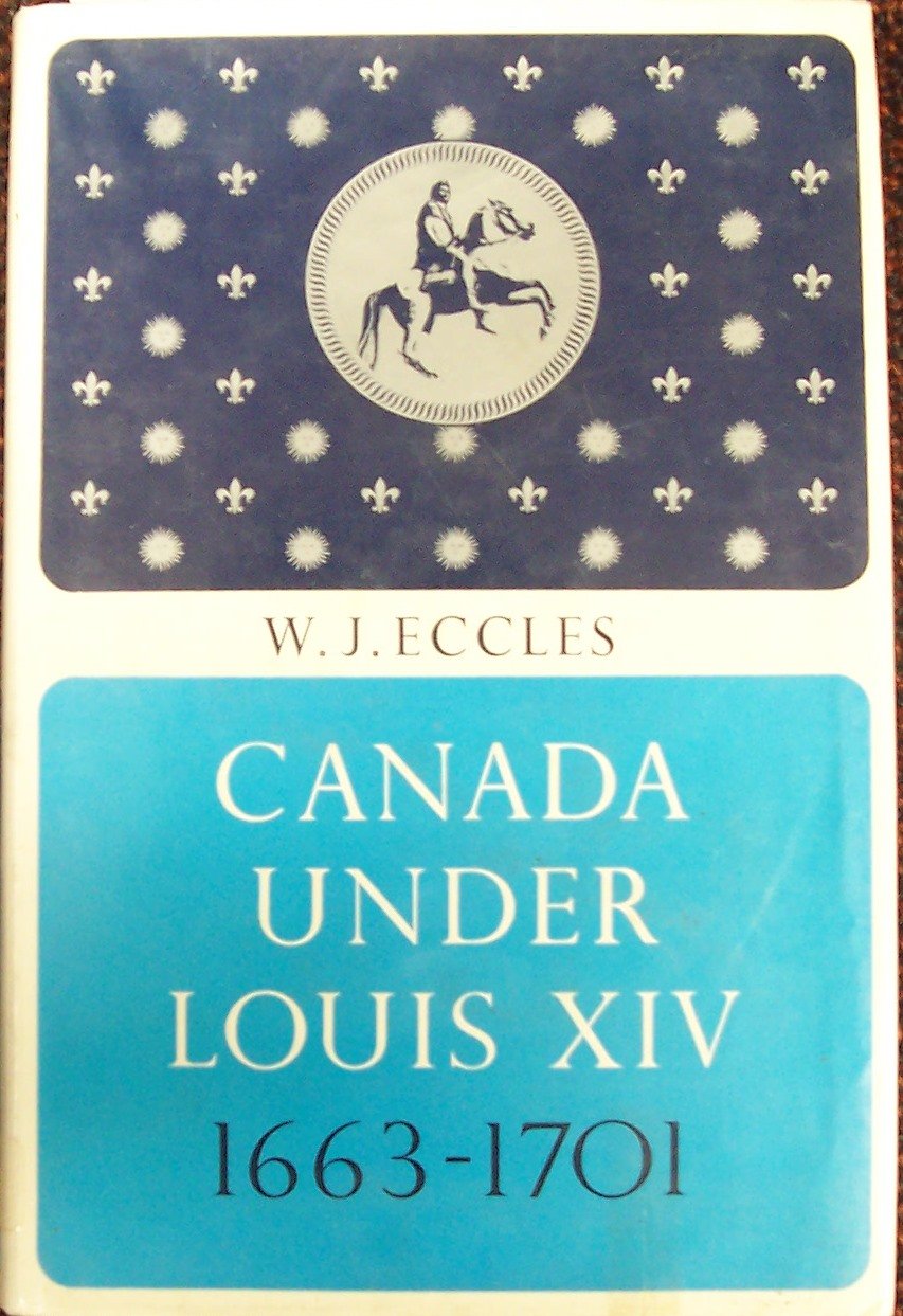 Canada under Louis XIV 1663-1701 by W.J. Eccles | Goodreads