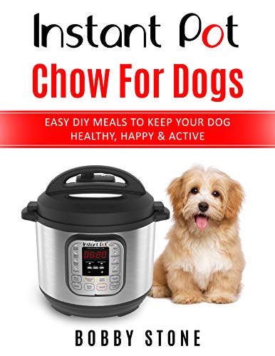 Instant Pot Chow for Dogs: Easy DIY Meals to Keep Your Dog Happy ...