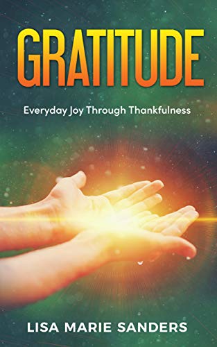 Gratitude: Everyday Joy Through Thankfulness by Lisa Marie Sanders ...