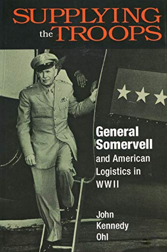 Supplying the Troops: General Somervell and American Logistics in World ...