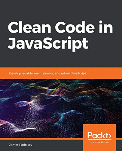 Clean Code in JavaScript: Develop reliable, maintainable, and robust ...