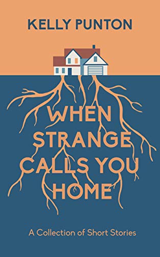 When Strange Calls You Home: A Collection of Short Stories by Kelly ...