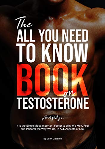 The All You Need to Know Book On Testosterone: And Why.. It is the ...