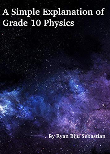 A Simple Explanation of Grade 10 Physics by RYAN BIJU SEBASTIAN | Goodreads