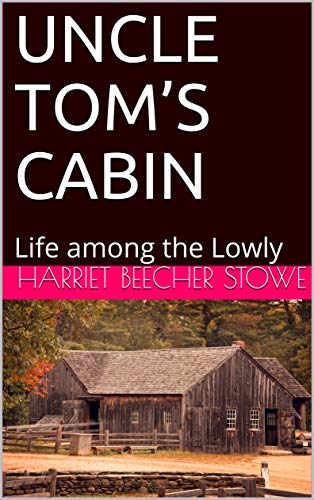 Uncle Tom’s Cabin: Life Among the Lowly by Harriet Beecher Stowe | Goodreads